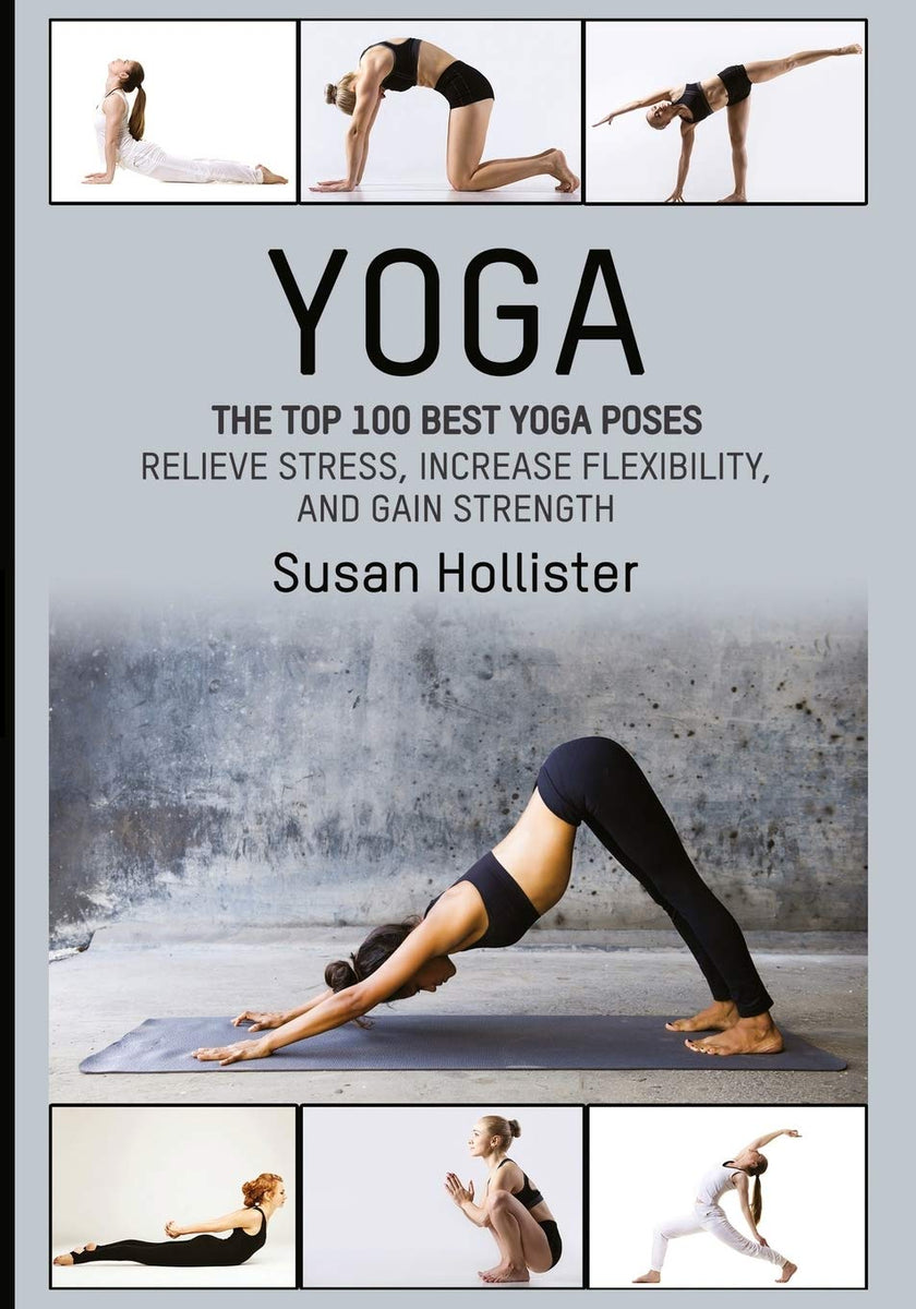 Yoga: The Top 100 Best Yoga Poses: Relieve Stress, Increase Flexibilit ...